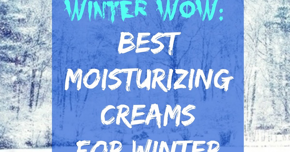 WINTER WOW: Best Moisturizing Creams For Winters | That Girl ...