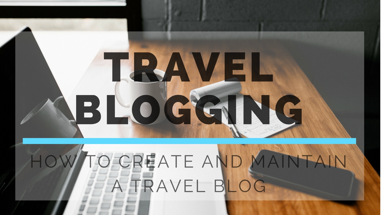 The Geek Travels: How To Create and Maintain a Travel Blog