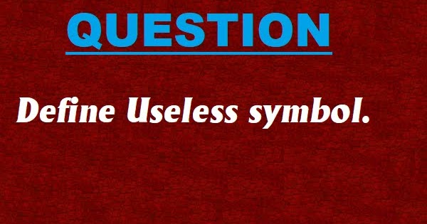 Define Useless symbol. - M.M.R cse