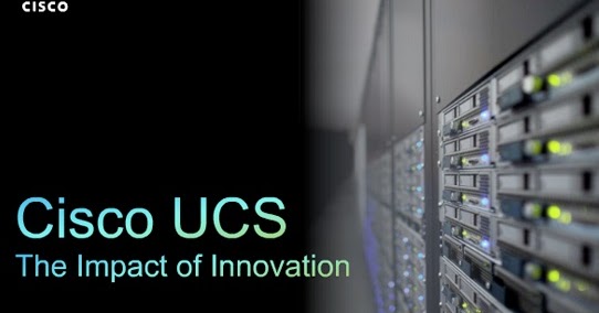 Cisco UCS: Cisco Unified Computing System
