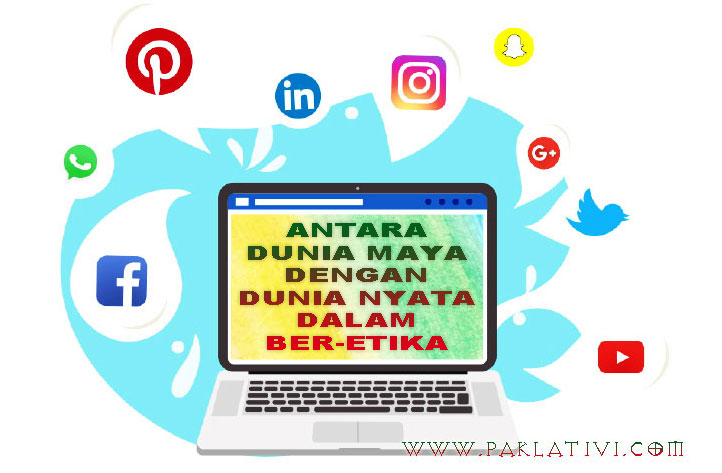 Dunia Maya dengan Dunia Nyata dalam Ber-Etika - Catatan Pak Lativi,Gr