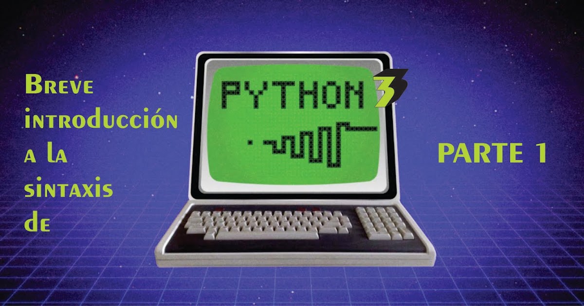 Breve introducción a la sintaxis de Python 3 | Parte 1