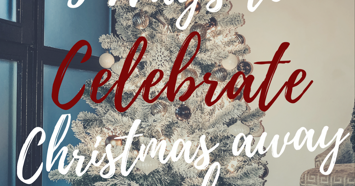 Live More Fuller: 5 Ways To Celebrate Christmas Away From Home