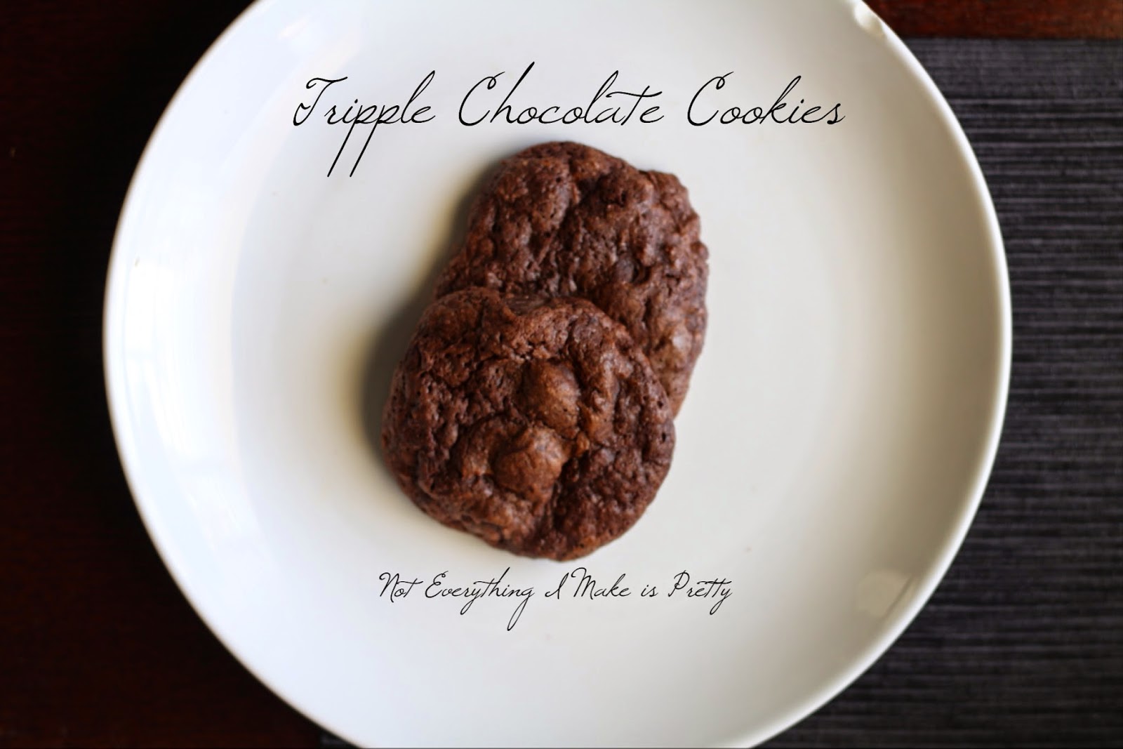 not everything i make is pretty: ....is Tripple Chocolate Cookies