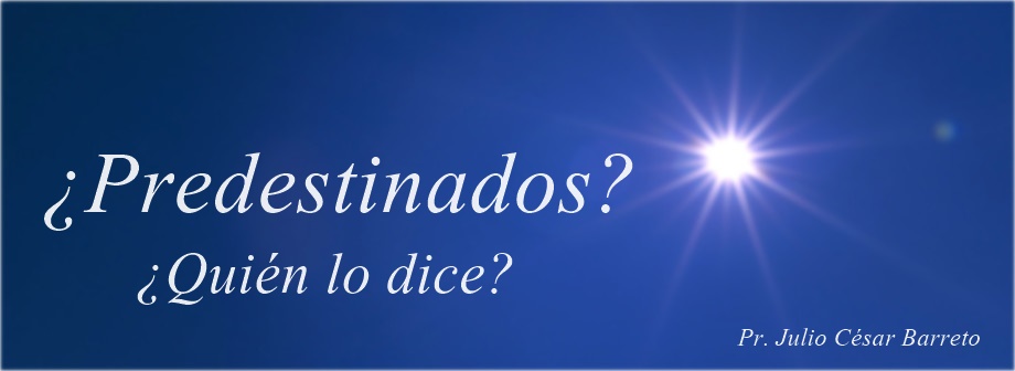 El Blog de Julio César Barreto: ¿Predestinados? ¿Quién lo dice?