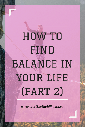 HOW TO FIND BALANCE IN YOUR LIFE (PART 2) - Cresting The Hill