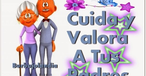 Mi.Nuestro.Mundo: Cuida Y Valora A Tus Padres