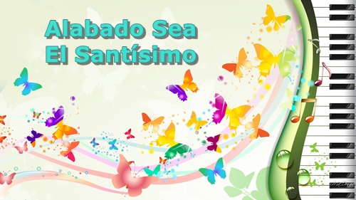 Alabado Sea El Santisimo - Cantos ~ Santos Y Santas