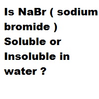 Is NaBr ( sodium bromide ) Soluble or Insoluble in water