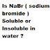 Is NaBr ( sodium bromide ) Soluble or Insoluble in water