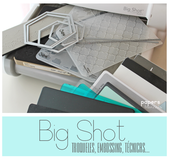 Papers Trencats: Big Shot, troqueles, embossing y técnicas