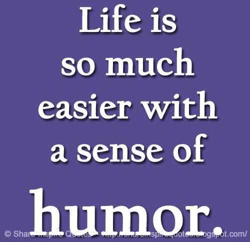 Life is so much easier with a sense of humor. | Share Inspire Quotes