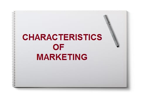 CHARACTERISTICS OF MARKETING | FEATURES OF MARKETING