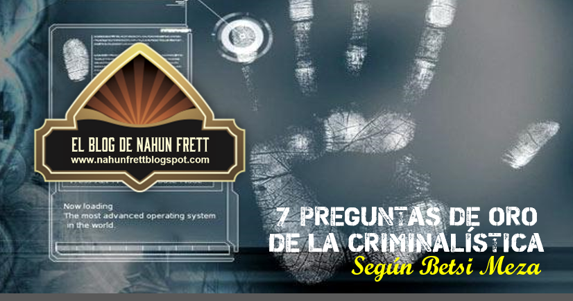 Nahun Frett: 7 Preguntas de oro de la criminalística Nahun Frett: 7 Preguntas de oro de la criminalística