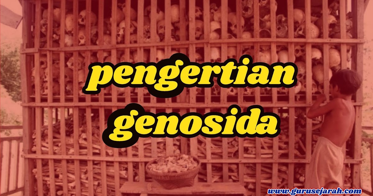 Pengertian Lengkap Genosida, Sejarah Genosida