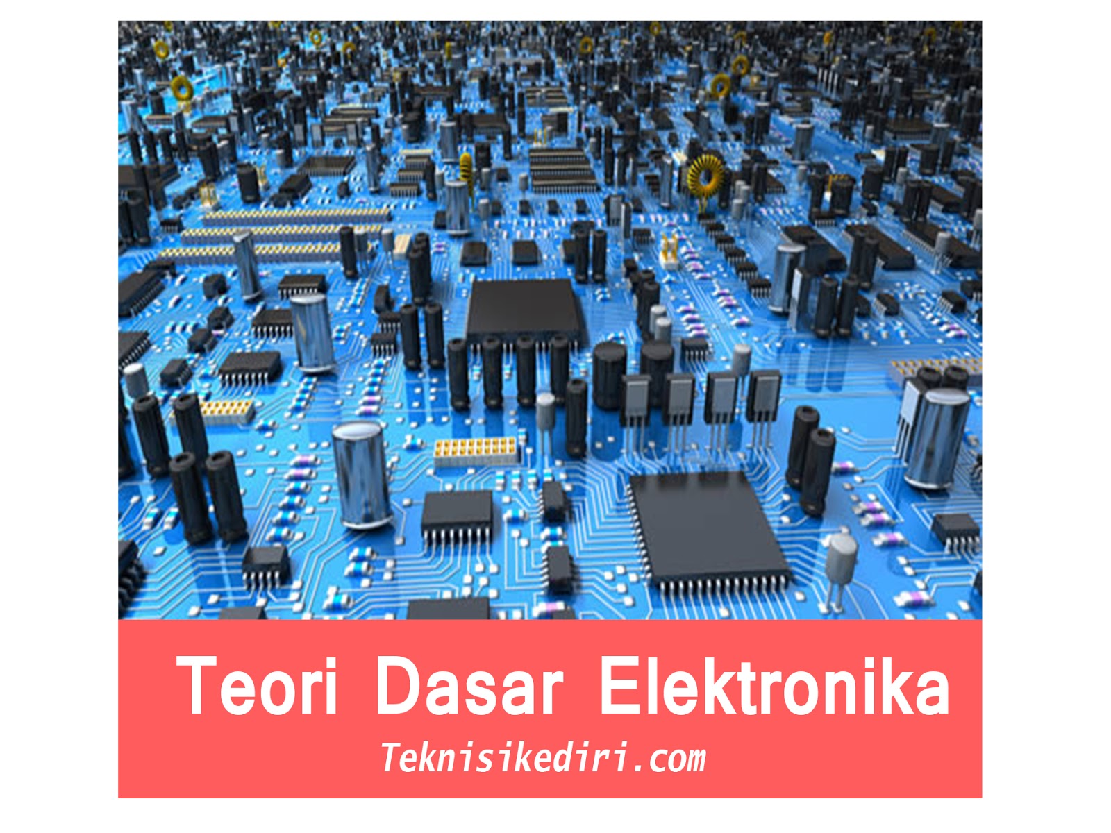 Dasar-Dasar Teori Elektronika Dan Dasar Kelistrikan - TeknisiKediri.com