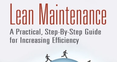 Lean Maintenance: A Practical, Step-By-Step Guide for Increasing Efficiency