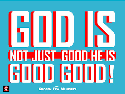 WE CHOOSE CHRIST: GOD is GOOD GOOD