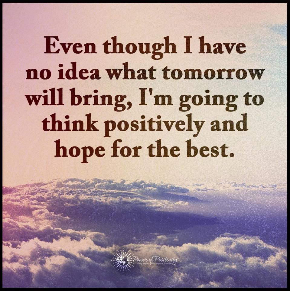 Even though I have no idea what tomorrow will bring, I am going to ...