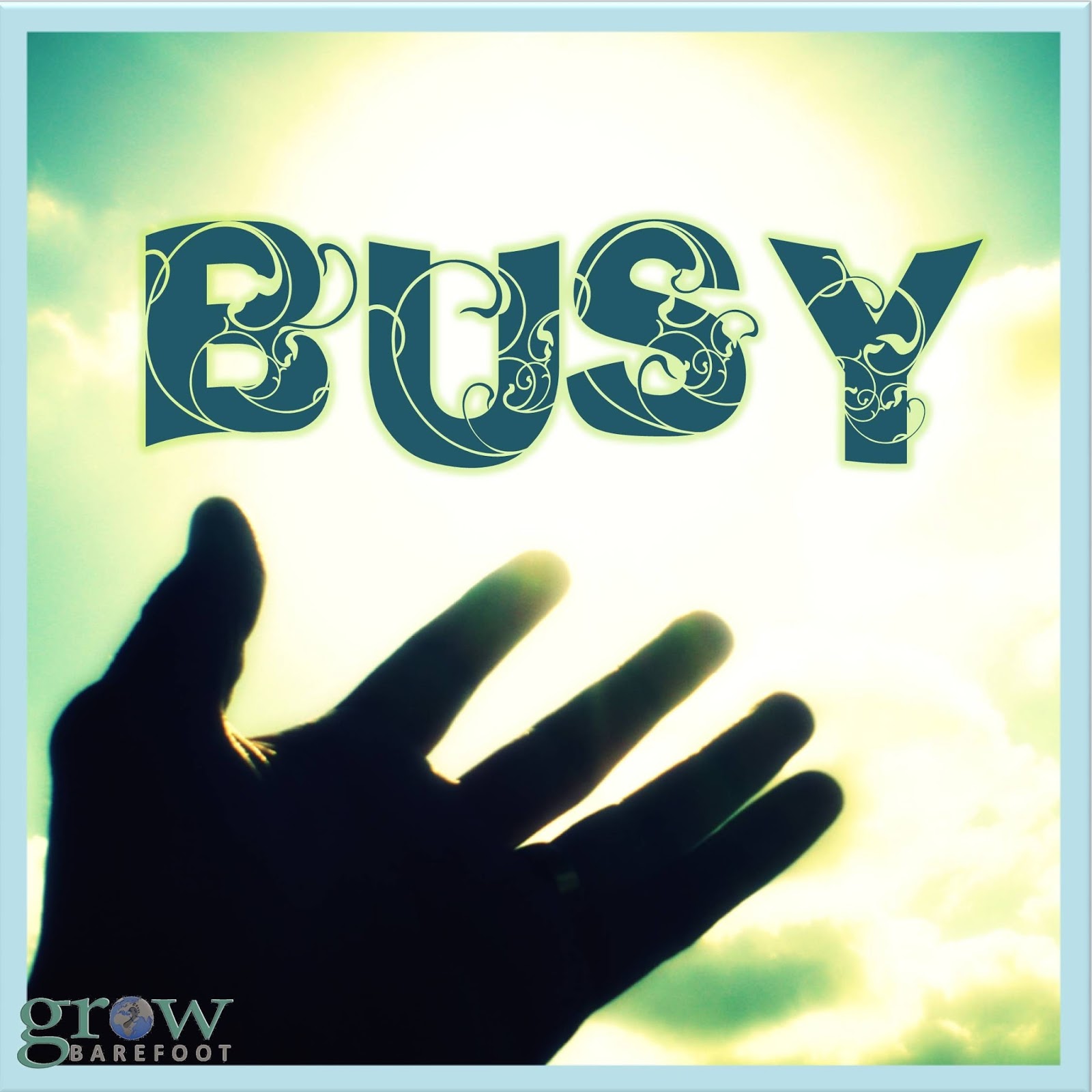 Grow Barefoot: The Glorification of Busy