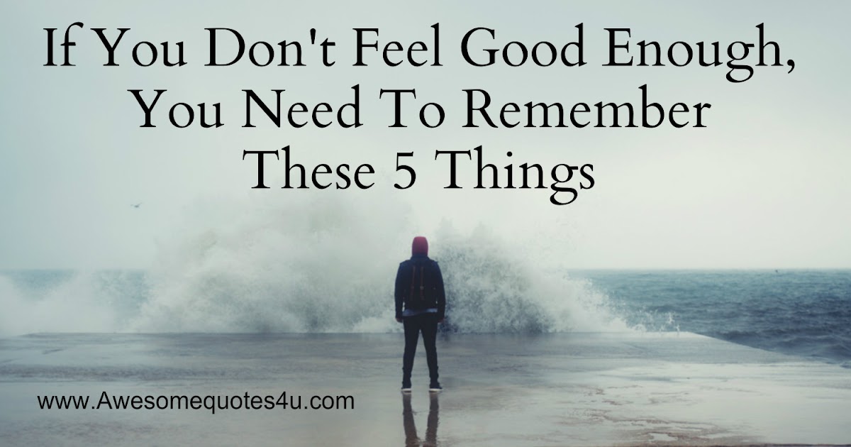 Awesomequotes4u.com: If You Don't Feel Good Enough, You Need To ...