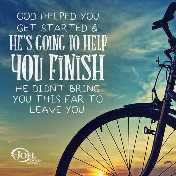 God Helped You Get Started and He's Going to Help You Finish He didn't ...