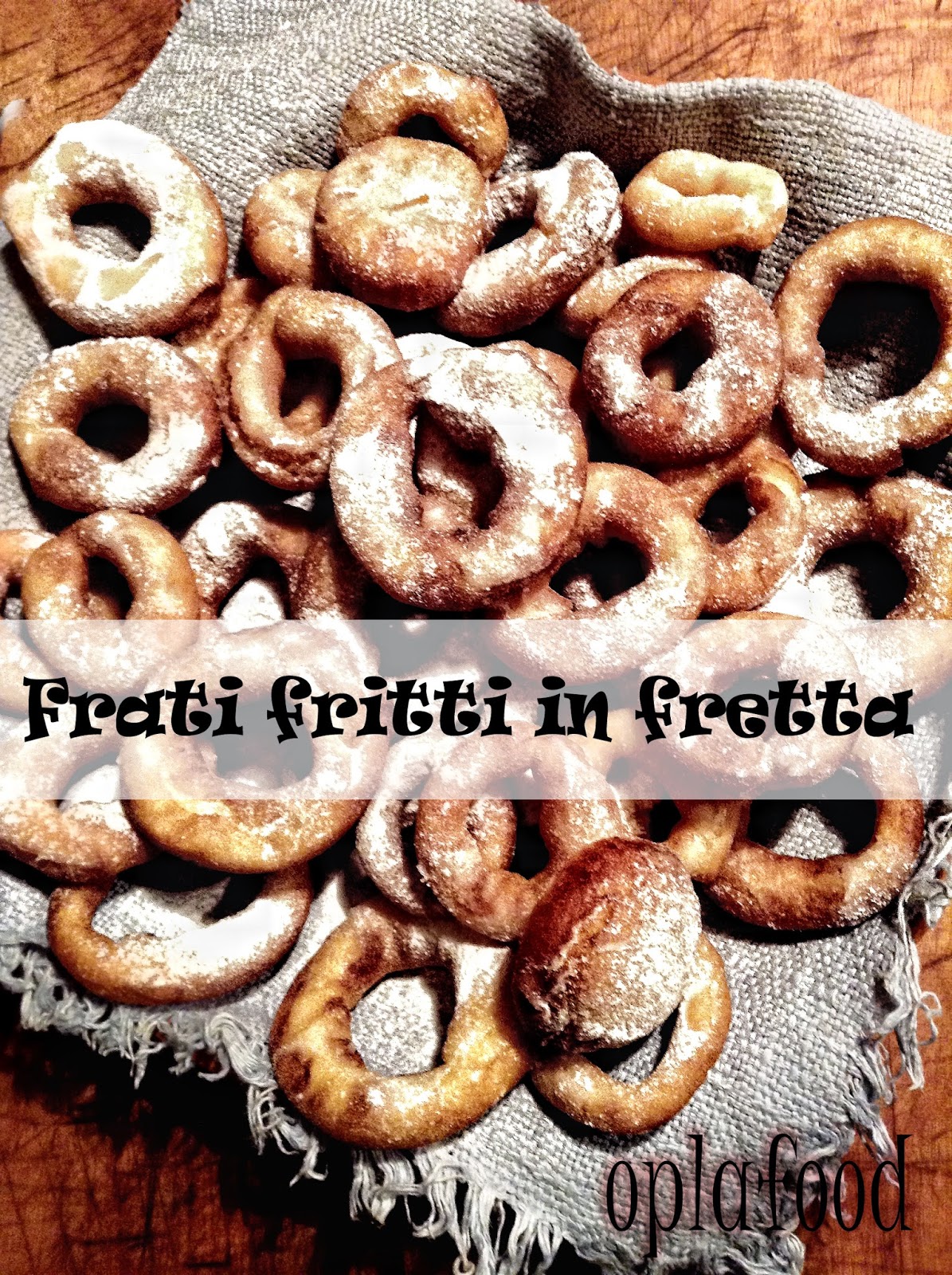 OPLAFOOD: FOOD RECIPE - Frati fritti in fretta