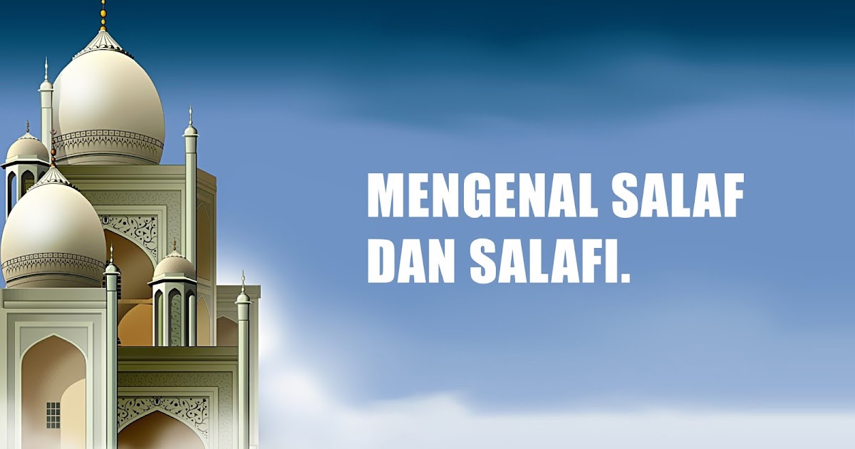 Mengenal Salaf dan Salafi