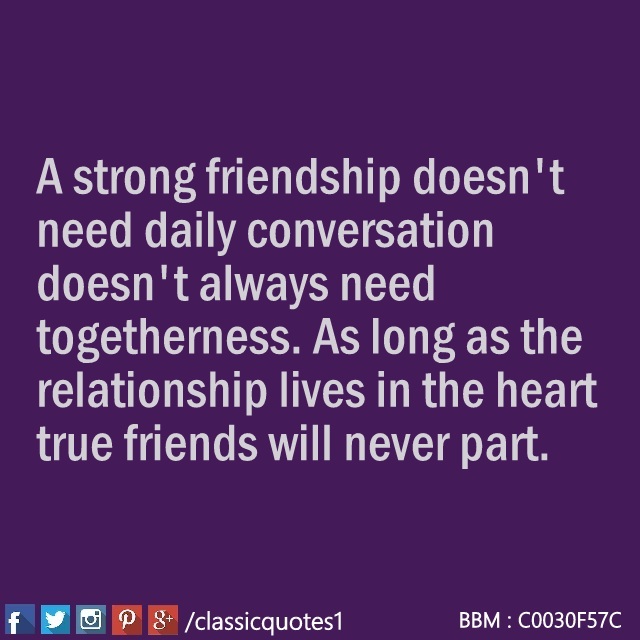 Classic quotes: A strong friendship doesn't need daily conversation ...