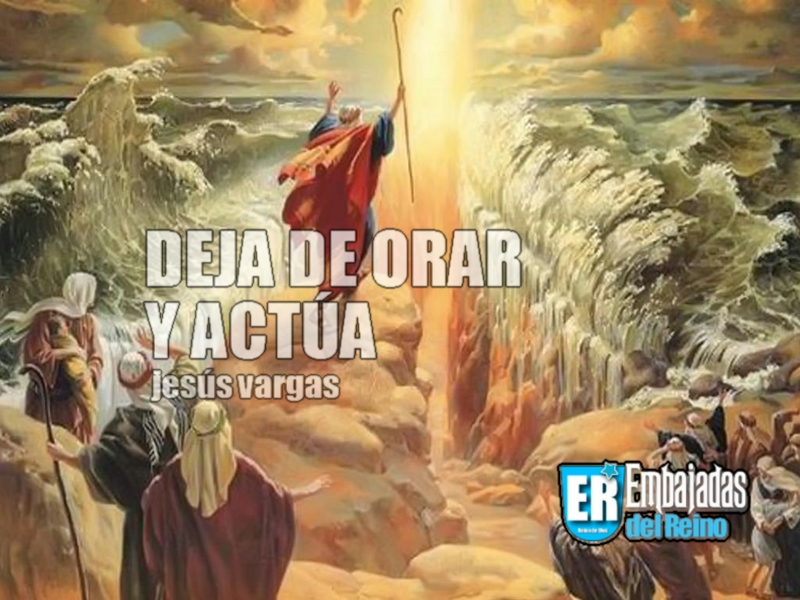 EMBAJADAS DEL REINO: DEJA DE ORAR Y ACTÚA