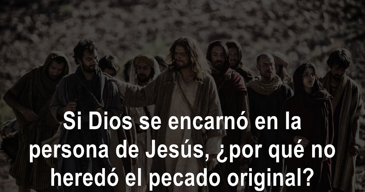 Si Dios se encarnó en la persona de Jesús, ¿por qué no heredó el pecado ...