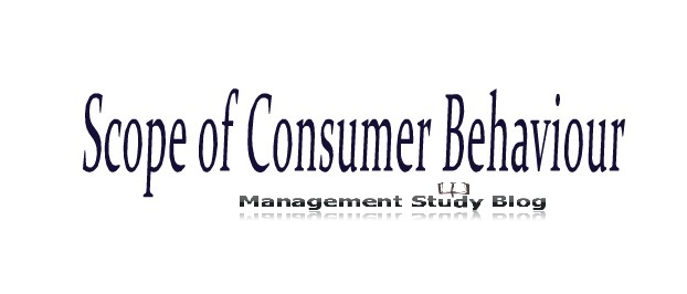 Scope of Consumer Behaviour - Management Study Blog-Learn All Concepts ...