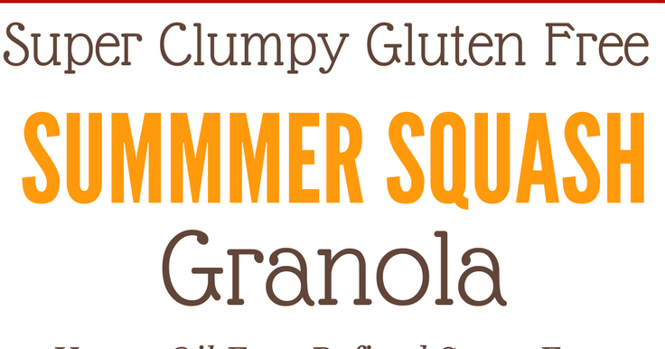Super Clumpy Gluten Free Summer Squash Granola (Vegan, Oil Free, Sugar ...
