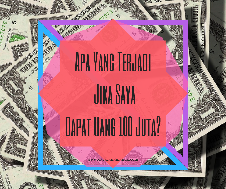 My Life Is My Story: Apa Yang Terjadi Jika Saya Dapat Uang 100 Juta?