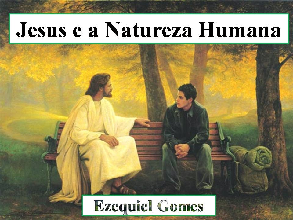 VEM SENHOR JESUS: Jesus e a Natureza Humana! (Sermão em áudio)