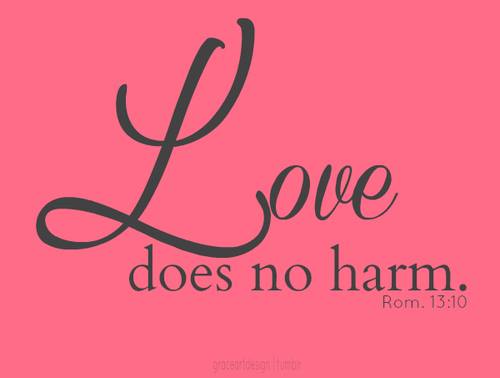 Love does no harm - Romans 13:10 ~ God is Heart