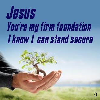 GODS LOVE: JESUS MY FIRM FOUNDATION
