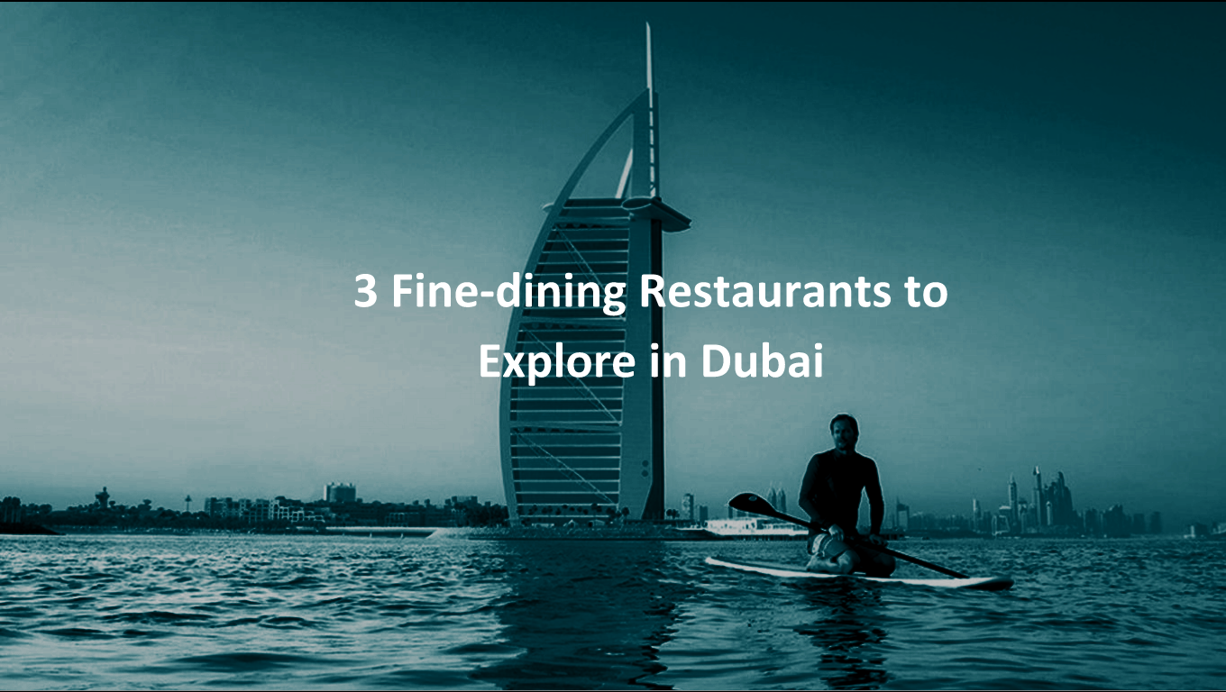 3 Fine-dining restaurants to explore in Dubai