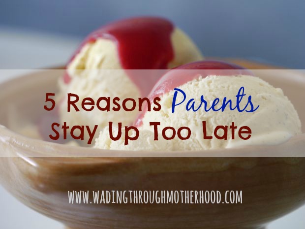 Wading Through Motherhood: 5 Reasons Parents Stay Up Too Late