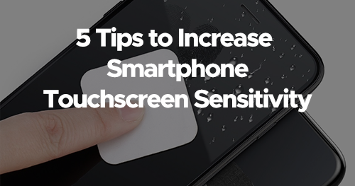 5 Tips to Increase Smartphone Touchscreen Sensitivity | PinoyTechSaga