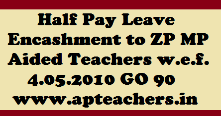 Half Pay Leave Encashment to ZP MP Aided Teachers w.e.f. 4.05.2010 GO ...