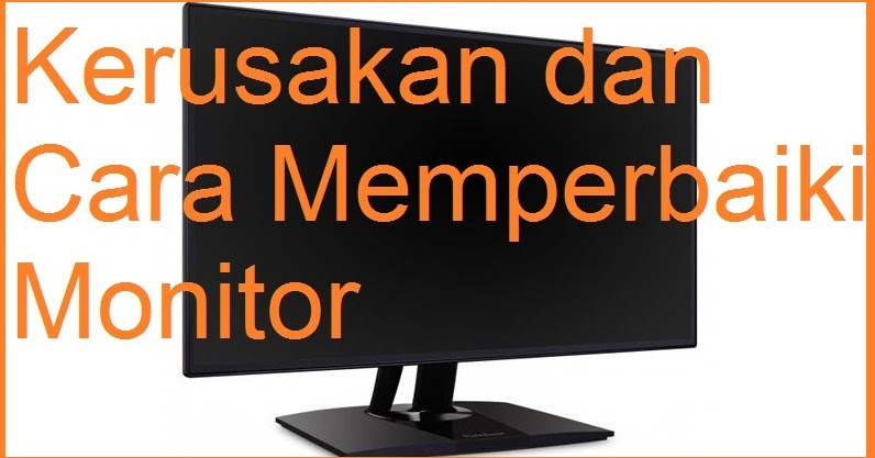 Kerusakan dan Cara Memperbaiki Monitor - Belajar Elektronika