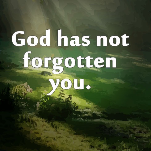 Finishing Well: God has not forgotten you