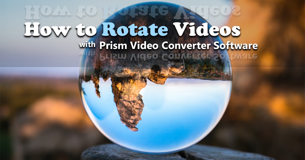 Best Method to Rotate Videos with Prism Video Converter Software | Do ...
