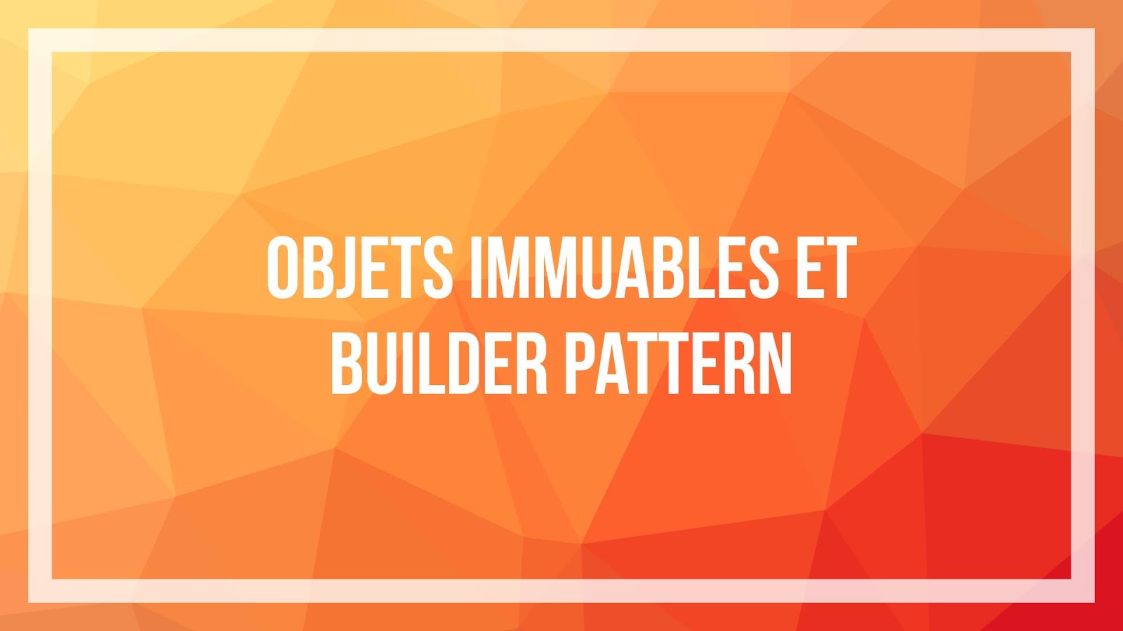 Objets immuables et Builder Pattern
