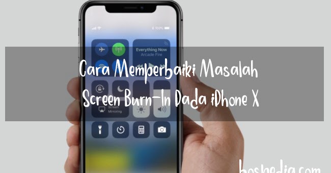 Cara Memperbaiki Masalah Screen Burn-In Pada iPhone X - Bospedia