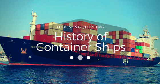 Defining Shipping: History of Container Ships | From the great sea and beyond
