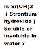 Is Sr(OH)2 ( Strontium hydroxide ) Soluble or Insoluble in water