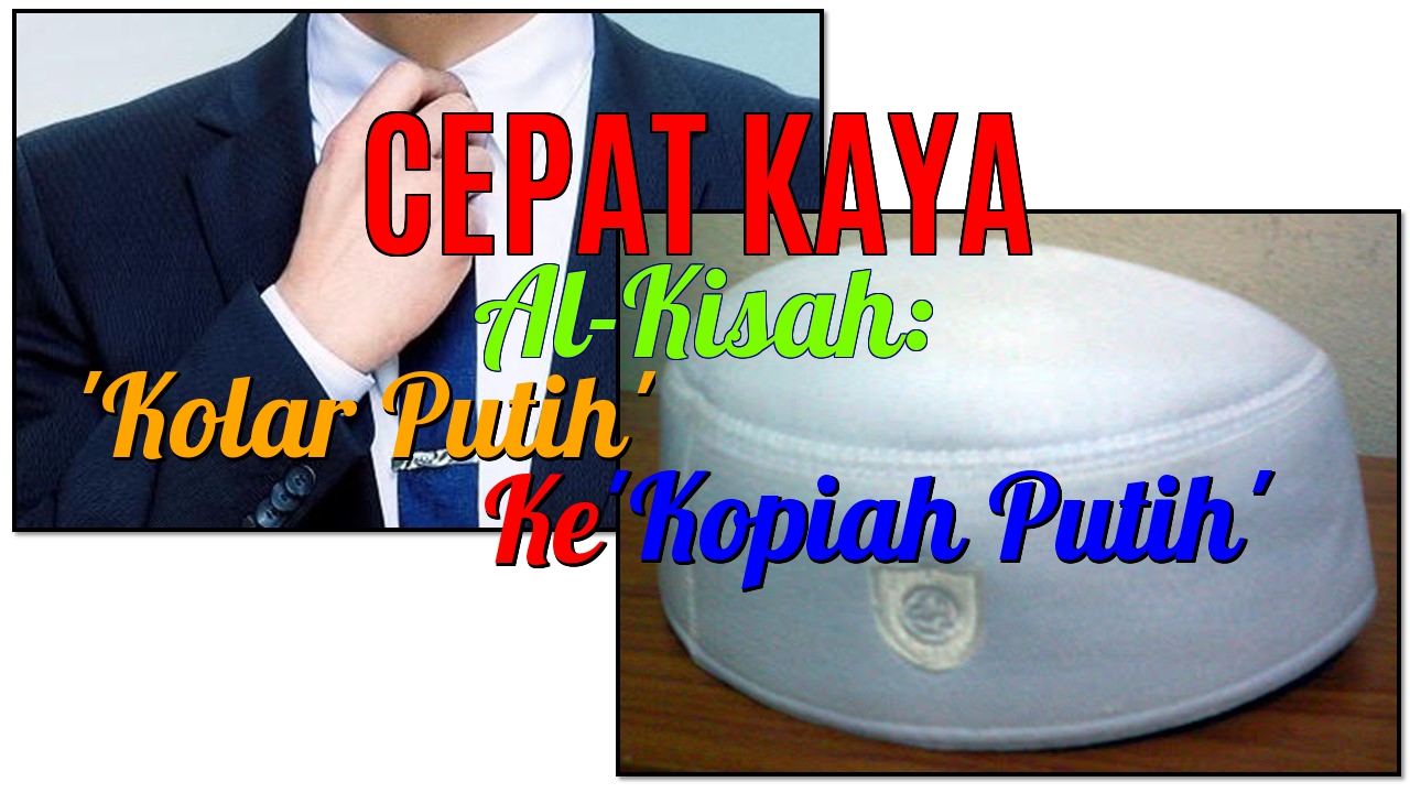 Cepat Kaya: Al-Kisah 'Kolar Putih' Ke 'Kopiah Putih' - Travelog ISMA