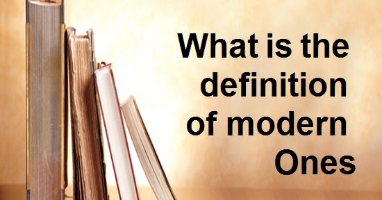 What is the definition of modern Ones